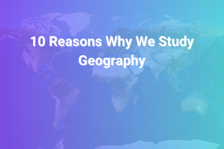 10 Reasons Why We Study Geography and Its Impact on the World - The ...
